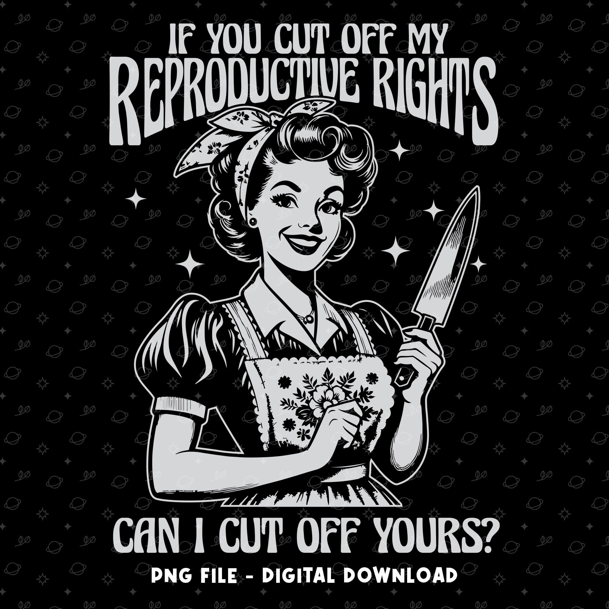 Reproductive Rights Svg Png, If You Cut off My Reproductive Rights Can ...