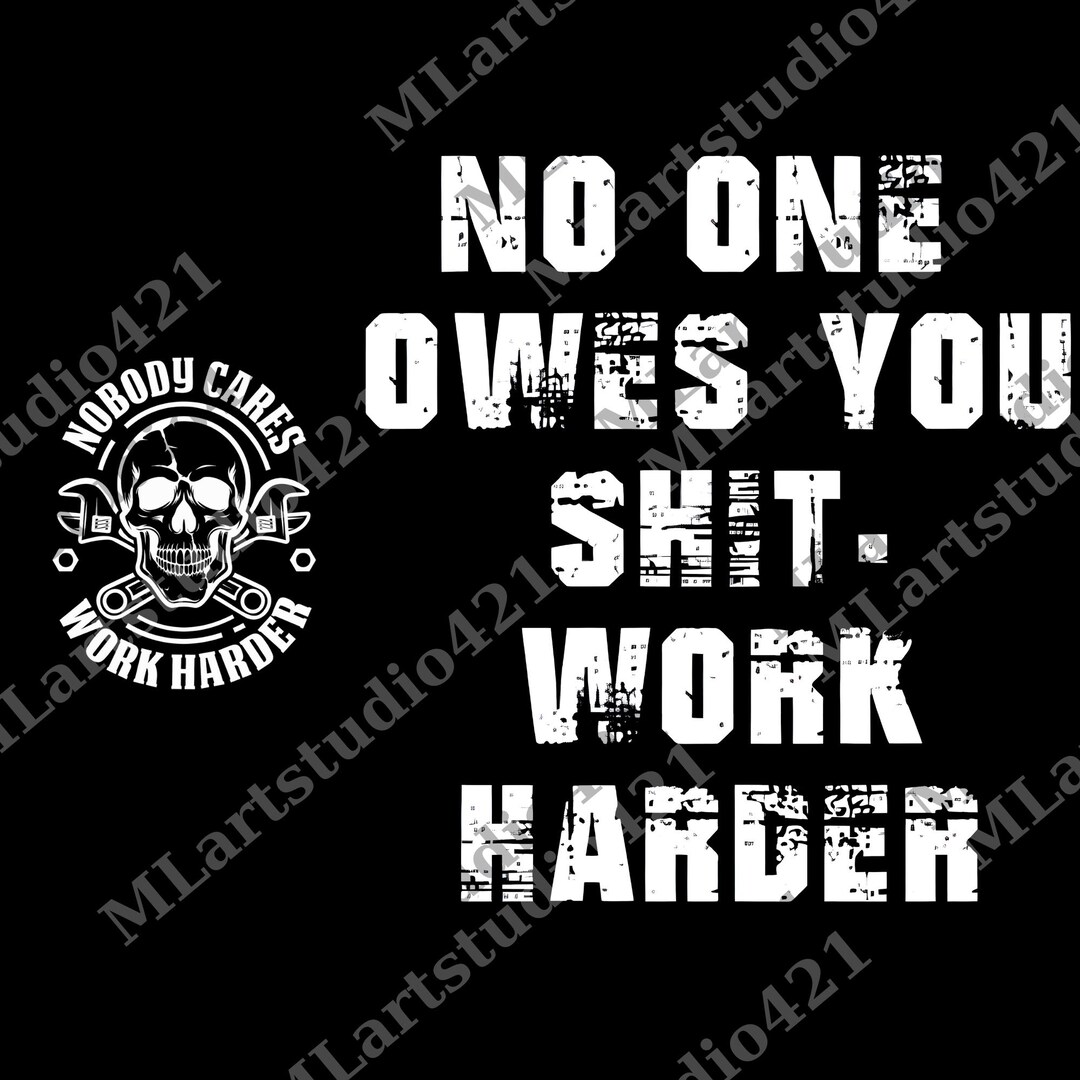 No One Owes You Shit Work Harder Png, Funny Motivational Digital, Gift ...