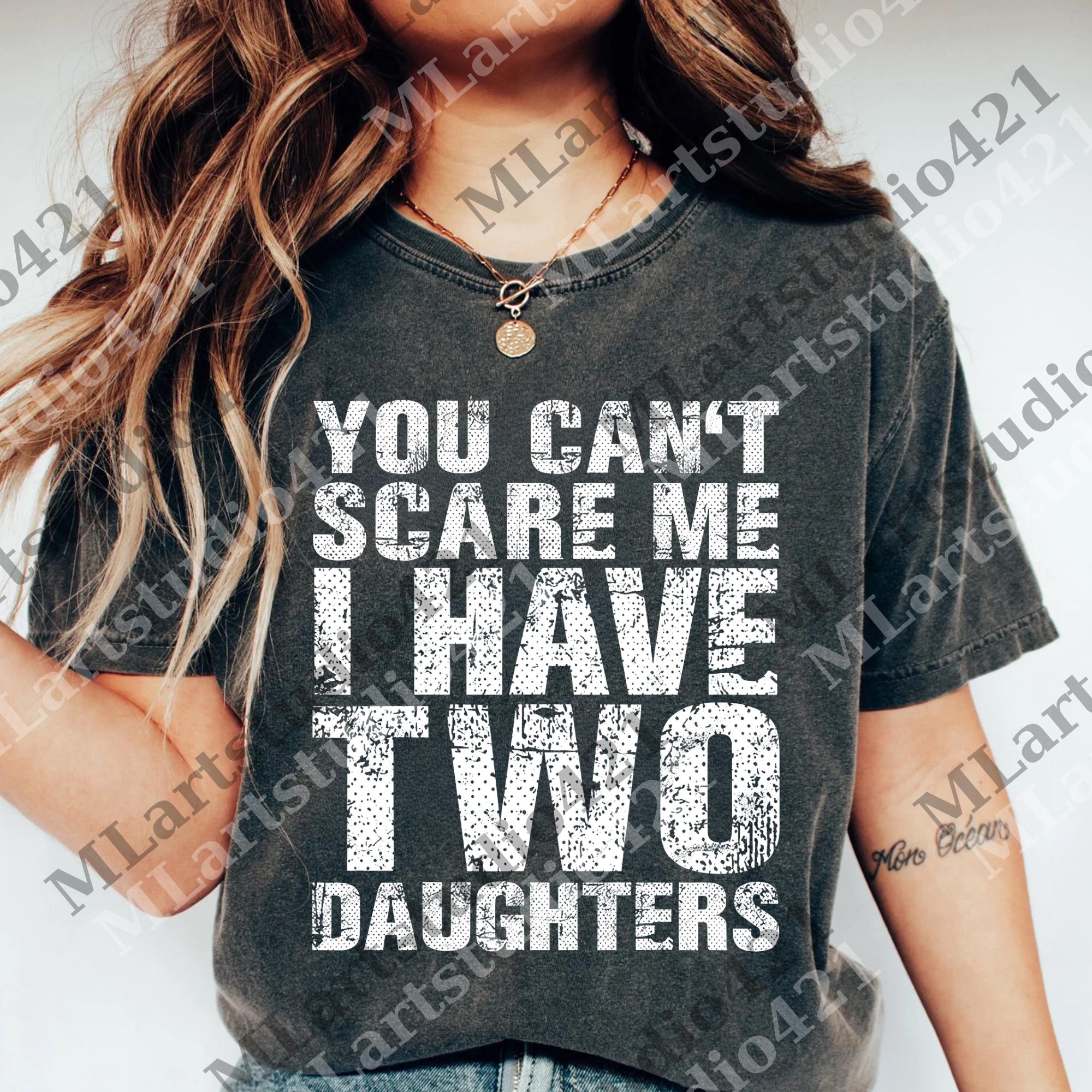 You Can't Scare Me I Have Two Daughters Png, Father's Day Png, Fathers ...