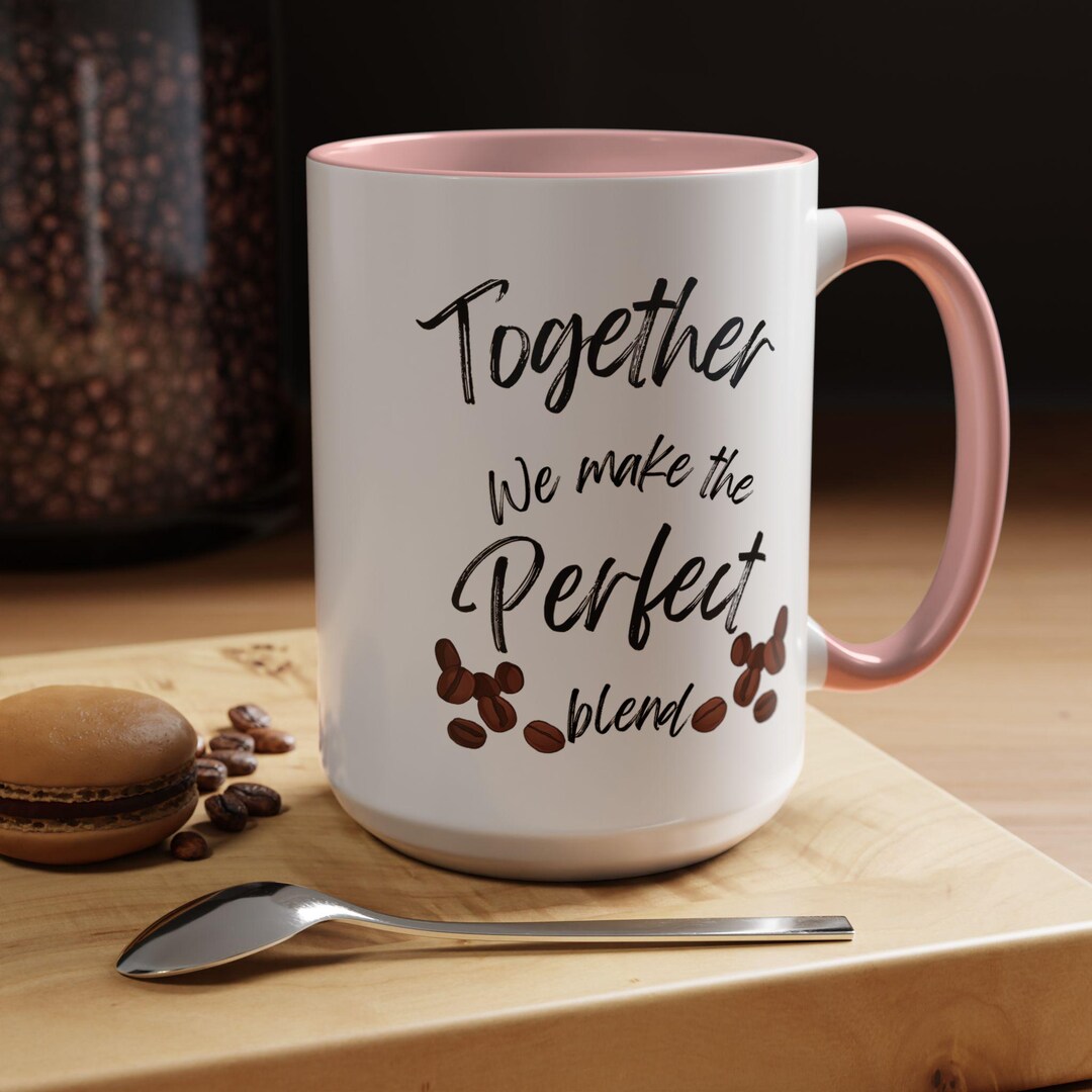 Together We Make the Perfect Blend Mug, Cup, Gift for Your Loved One ...