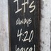 Its Always 420 Here Wood Sign Weed Dispensary Decor 420 - Etsy
