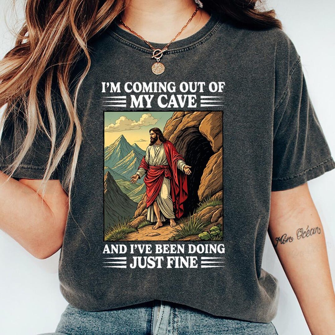 Jesus Coming Out of My Cave and I've Been Doing Just Fine T-shirt ...