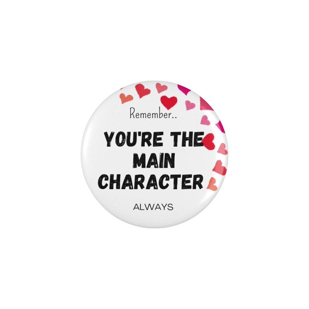 You're the Main Character Magnet Pinback Button 1in 1.25in 2.25in Cute ...