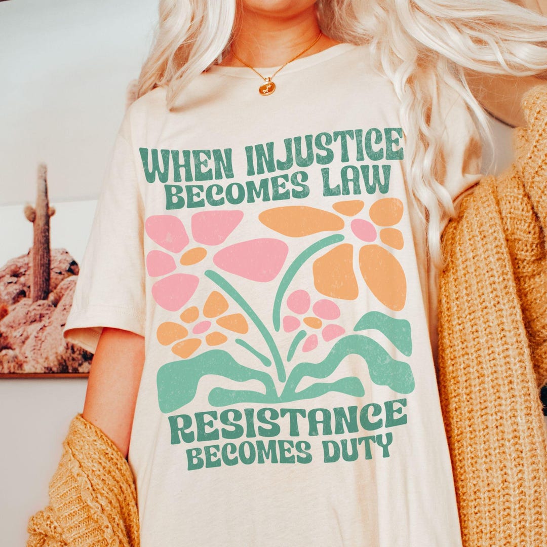 When Injustice Becomes Law Resistance Becomes Duty Shirt Comfort Colors ...