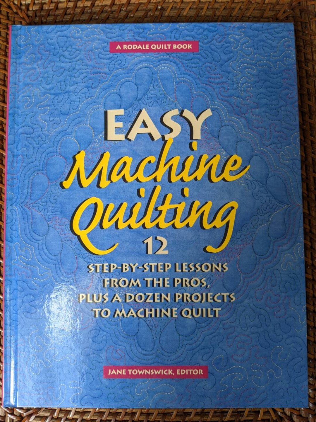 EASY Machine Quilting 12 Step by Step Lessons Project Patterns Rodale ...