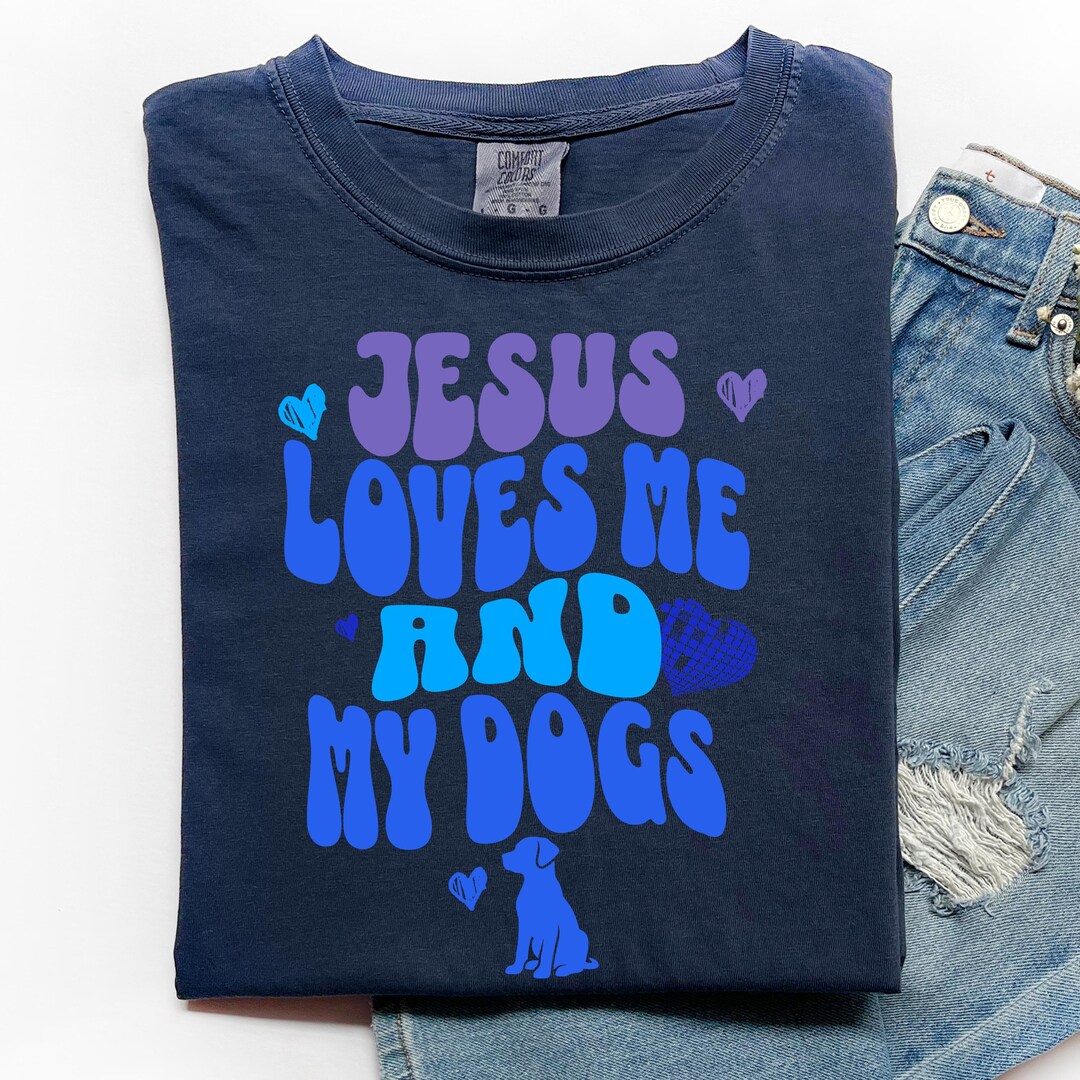 Jesus Loves Me and My Dogs Comfort Colors Shirt - Christian Dog Mom T ...