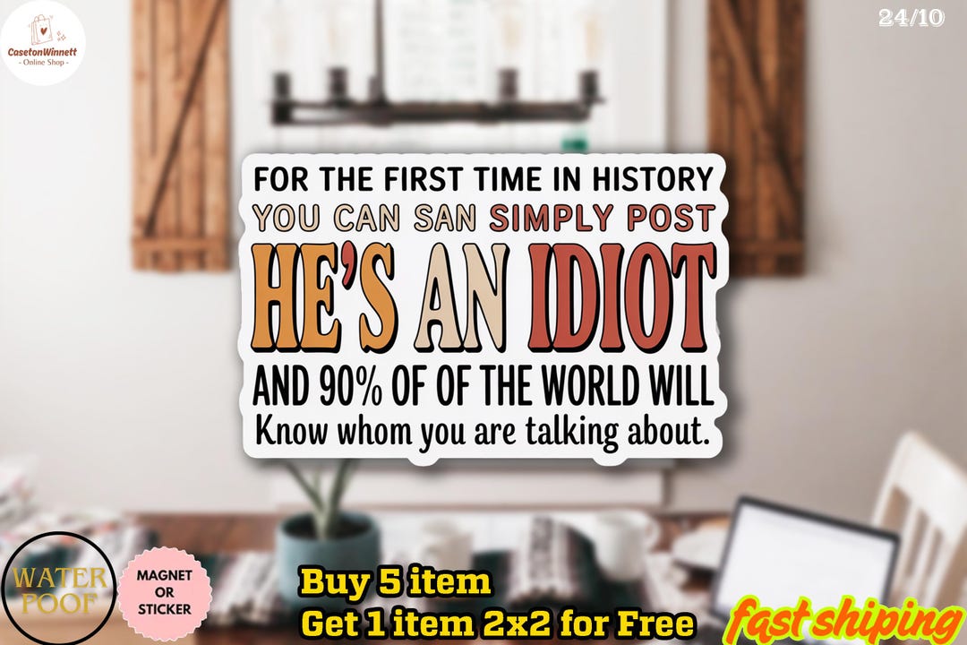 He is an Idiot Sticker/car Magnet, Dyed Vintage Sticker, Political ...