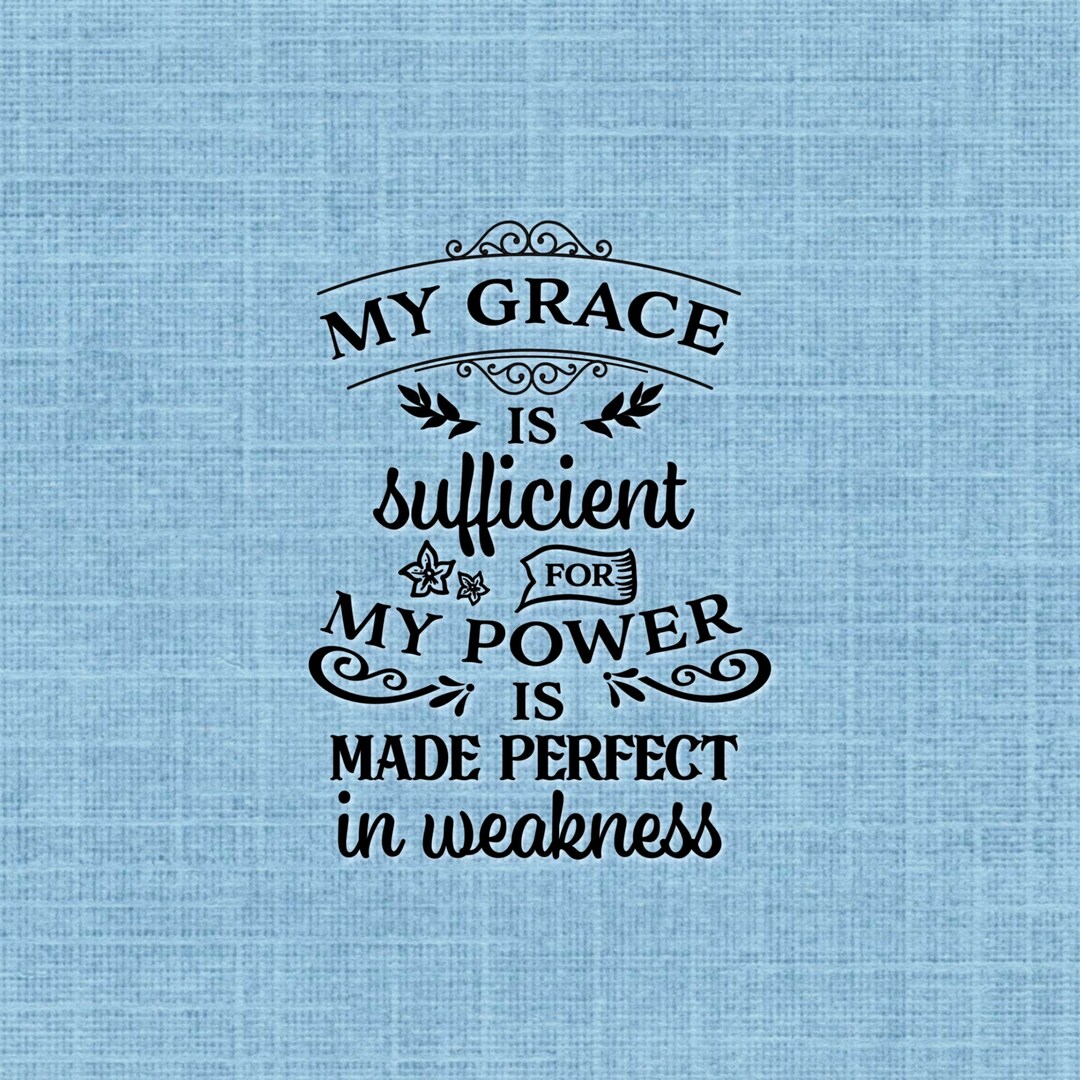 My Grace is Sufficient for My Power is Made Perfect in Weakness ...