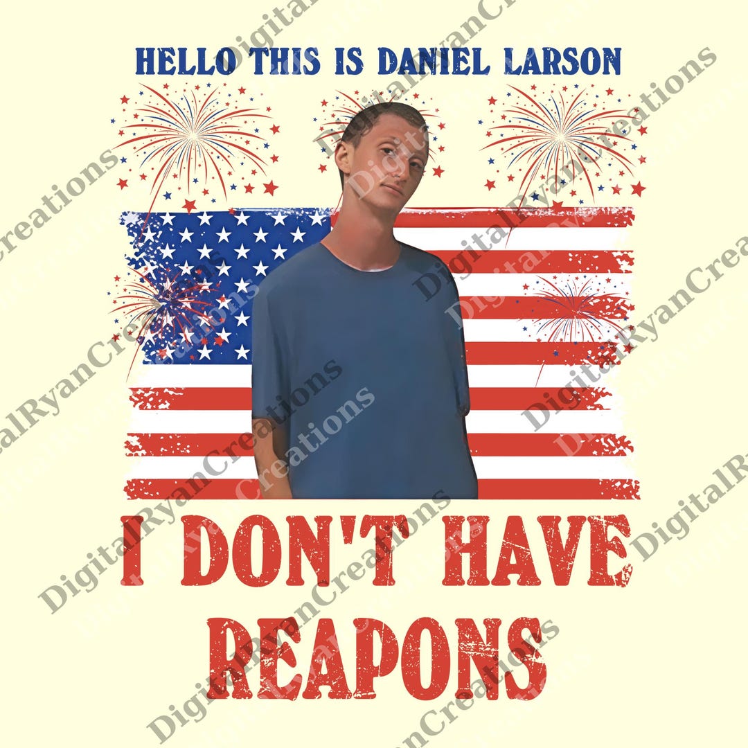 Daniel Larson Funny Meme Graphic Png, I Don't Have Reapons Png 4th of ...