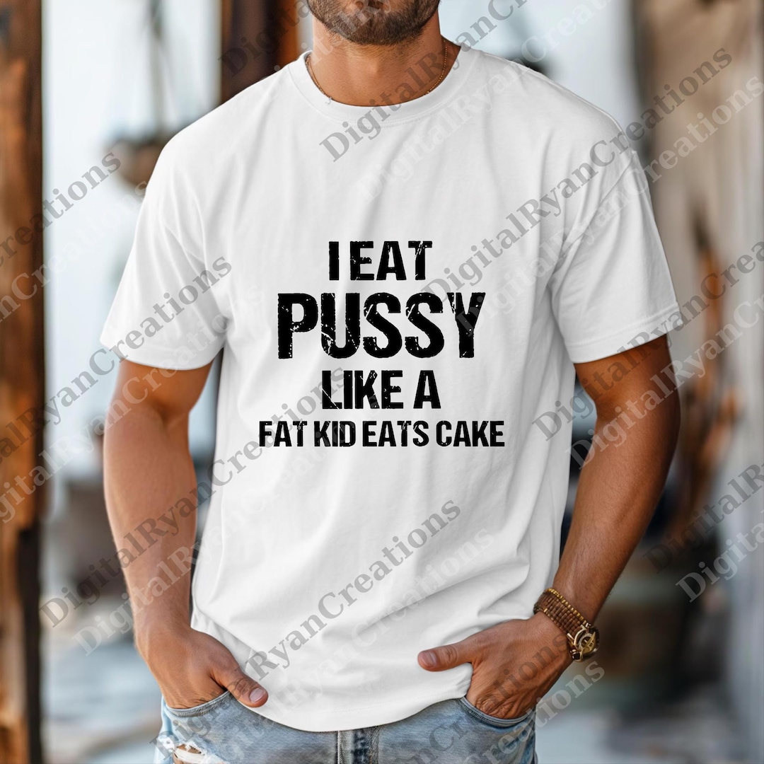 I Eat Pu**y Like A Fat Kid Eats Cake Png, Funy Adult Humor Digital ...