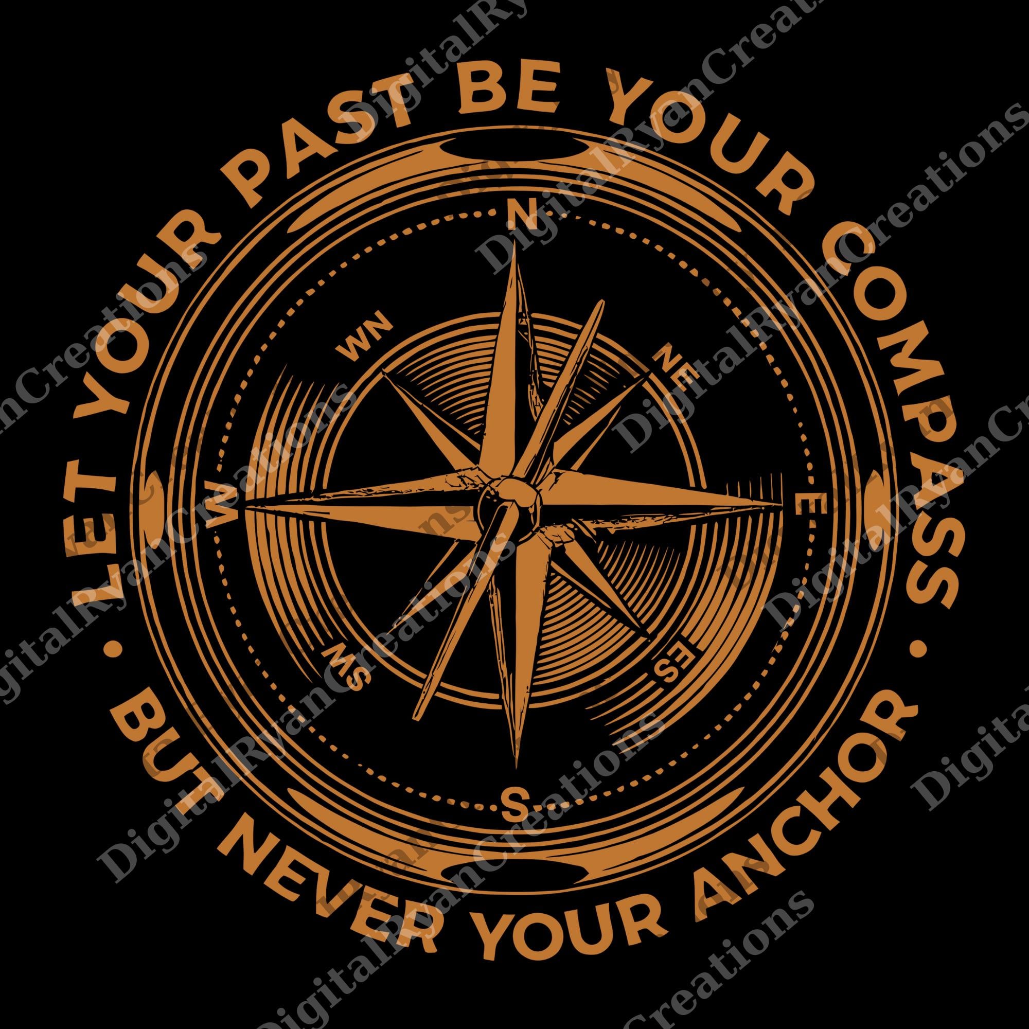 Let Your Past Be Your Compass but Never Your Anchor Png, of All the ...