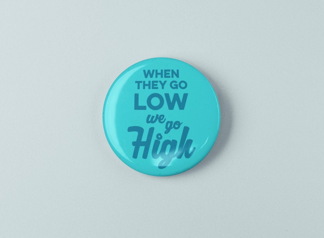 When They Go Low We Go High Button 1.25" or 2.25" Pinback Pin Button ...