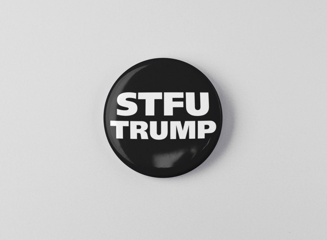 STFU Trump 1.25" or 2.25" Pinback Pin Button, President, Anti Trump Not ...