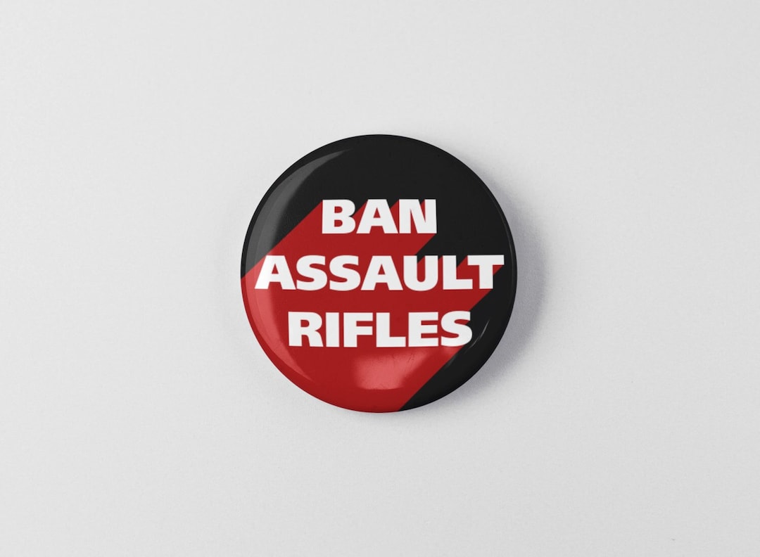 Ban Assault Rifles Button 1.25" or 2.25" Pinback Pin Button Pro Gun ...
