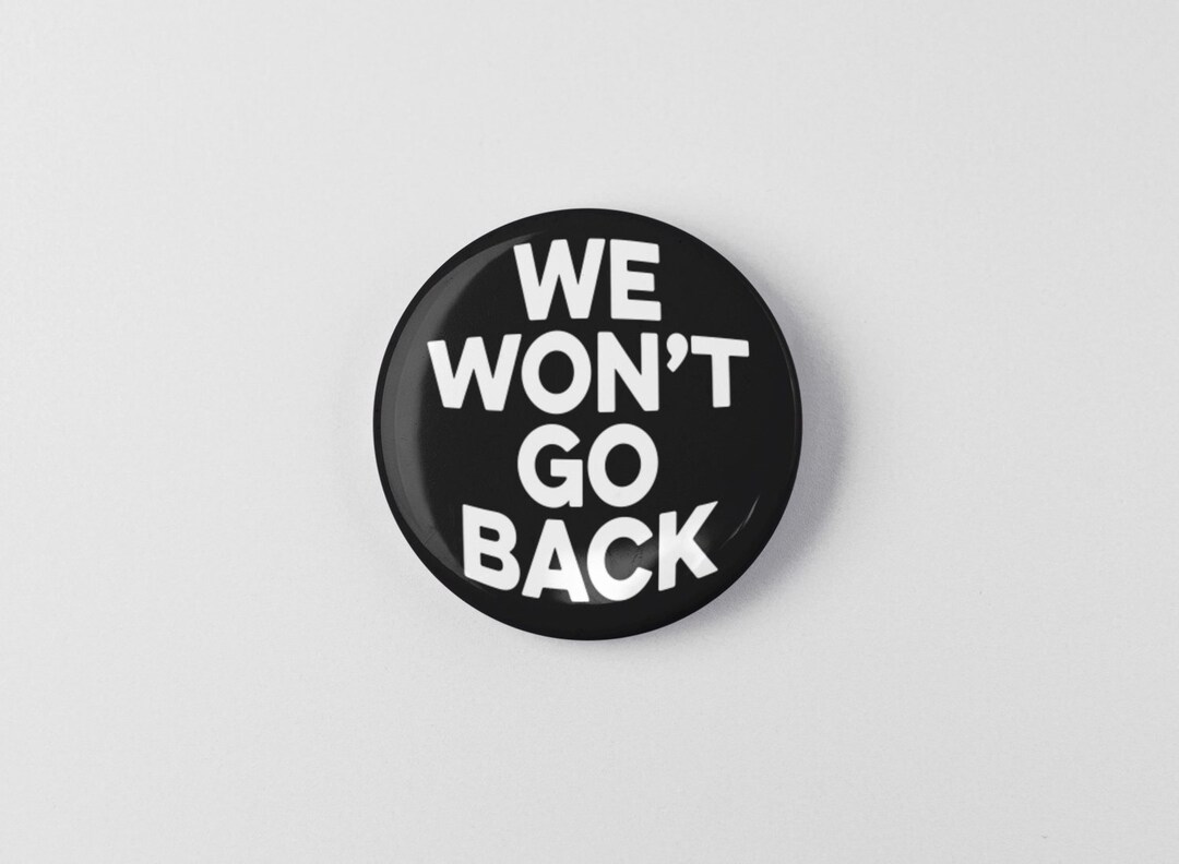 We Won't Go Back 1.25" or 2.25" Pinback Pin Button Female Empowerment ...