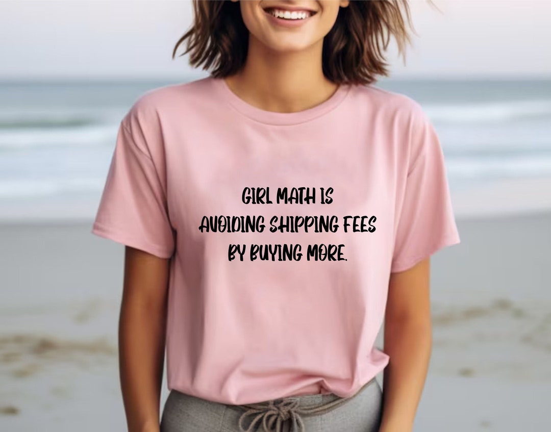 Girl Math is Avoiding Shipping Fees by Buying More Tshirt,girl Math ...