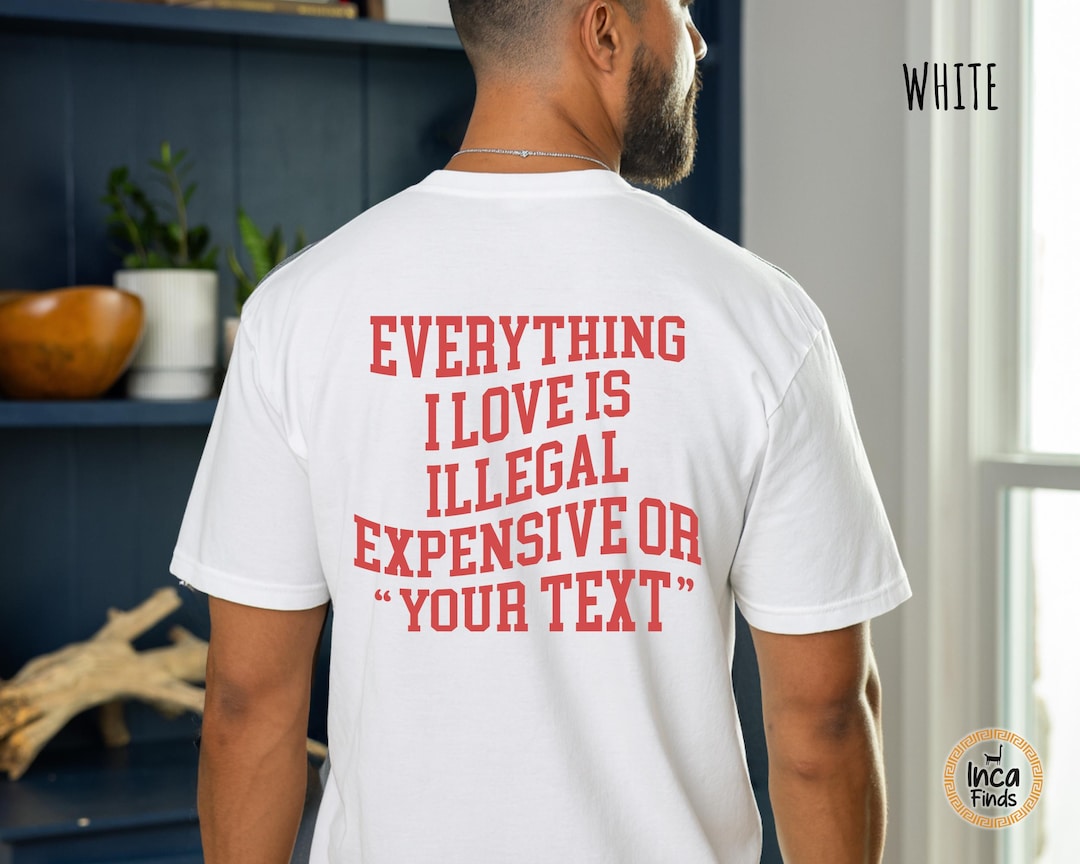 Everything I Love is Illegal Expensive or Custom Shirt, Comfort Colors ...