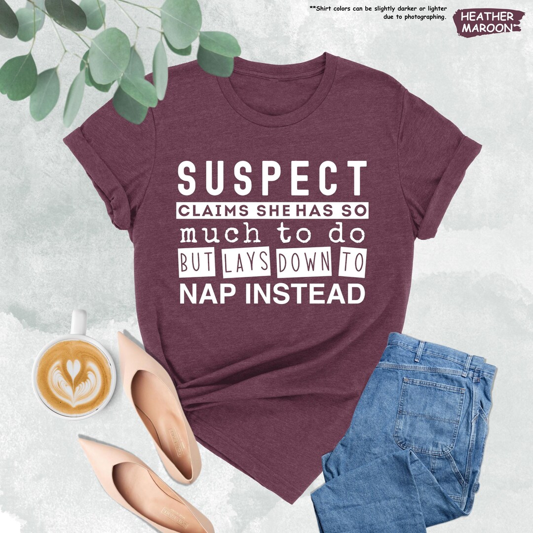 Suspect Claims Shirt, Suspect Claims She Has so Much to Do, Funny Shirt ...