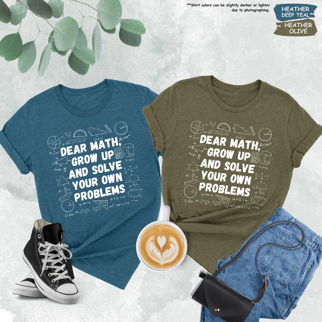 Dear Math Grown up and Solve Your Own Problem Shirt, Funny Math Shirt ...