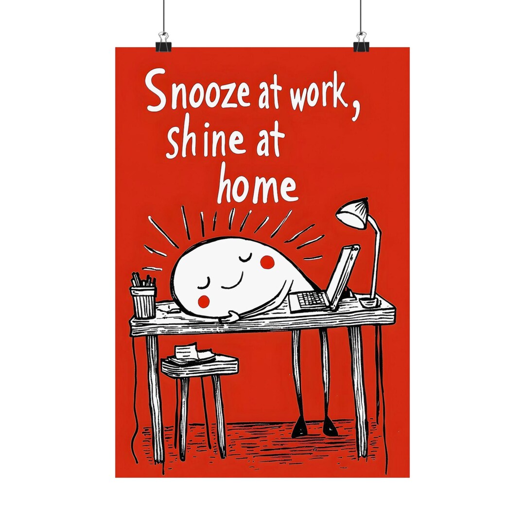 Snooze at Work, Shine at Home - Funny Office Humor Print, Sleep ...