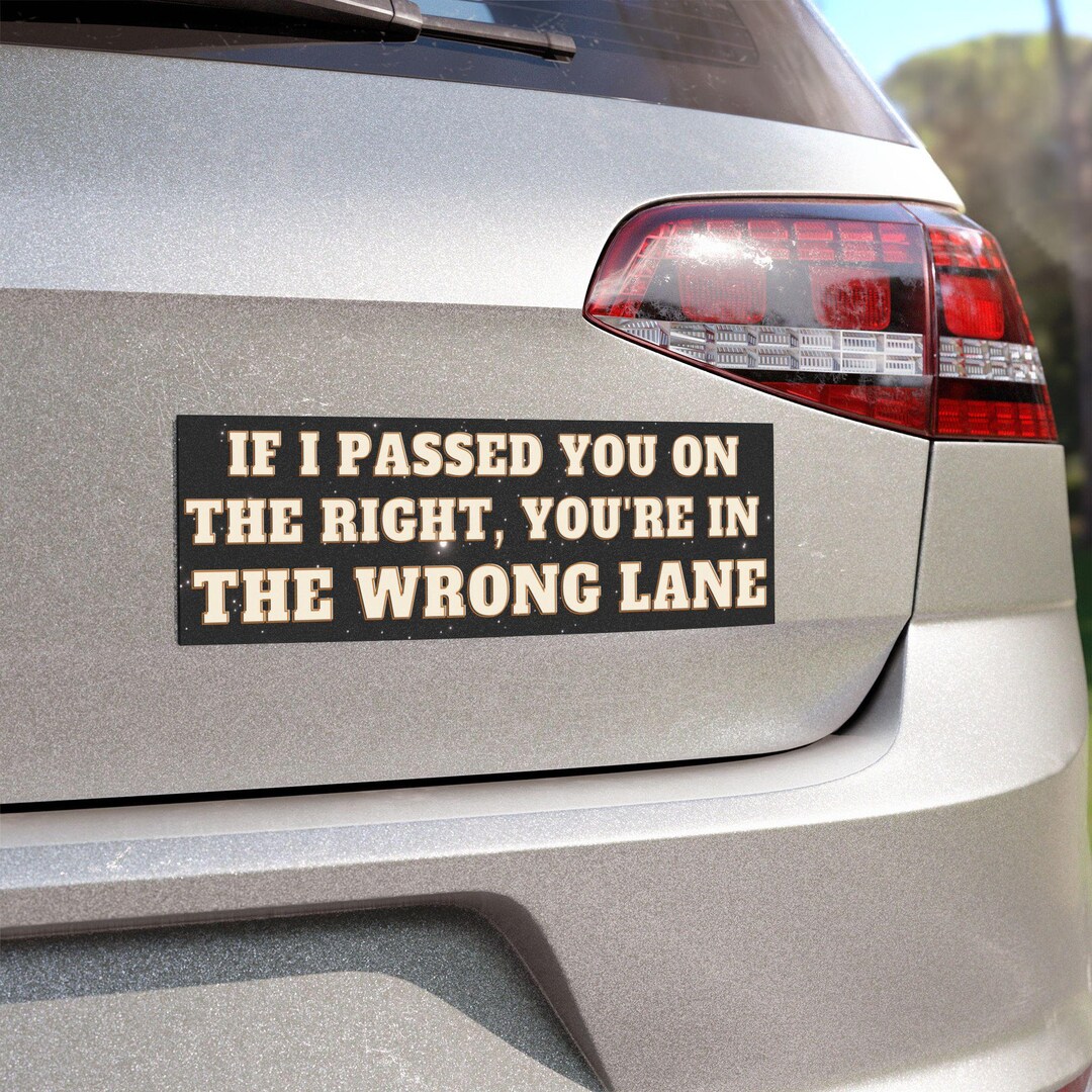 If I Passed You on the Right Youre in the Wrong Lane, Car Magnet ...