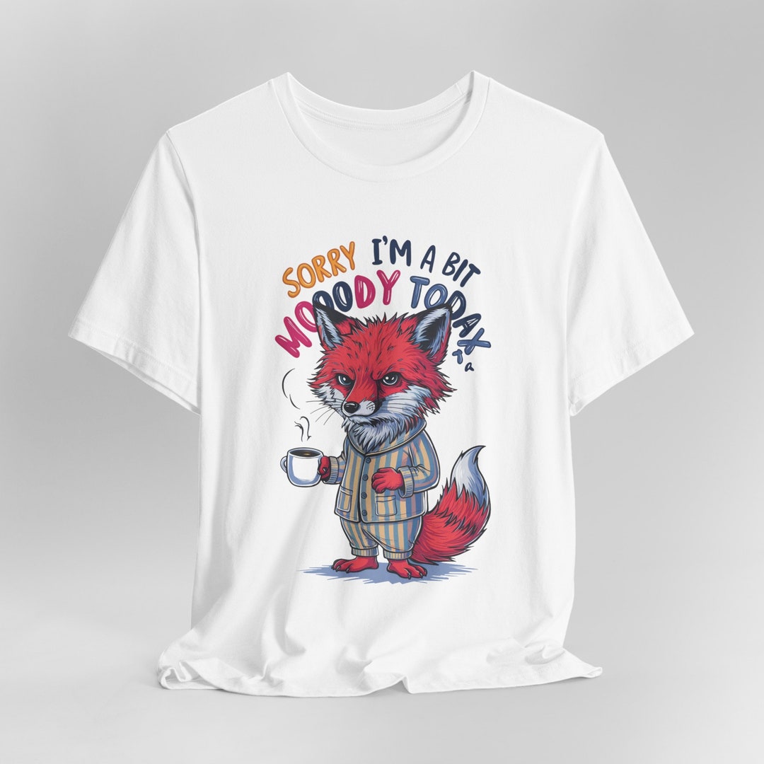 Sorry I Am Moody Fox T-shirt - Etsy