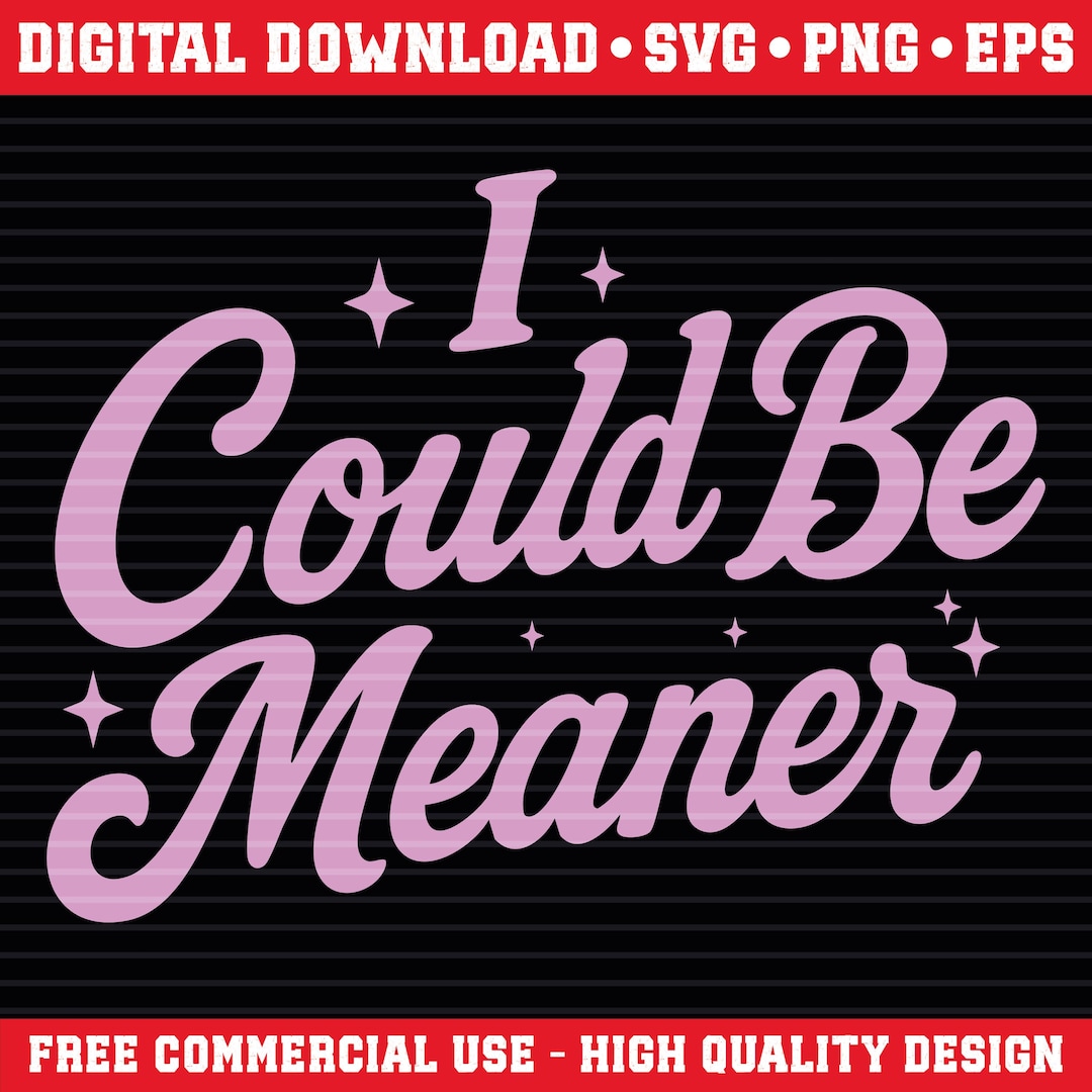 I Could Be Meaner Png Svg Eps, Be Meaner, Funny Humor Svg, Sarcasm Png ...
