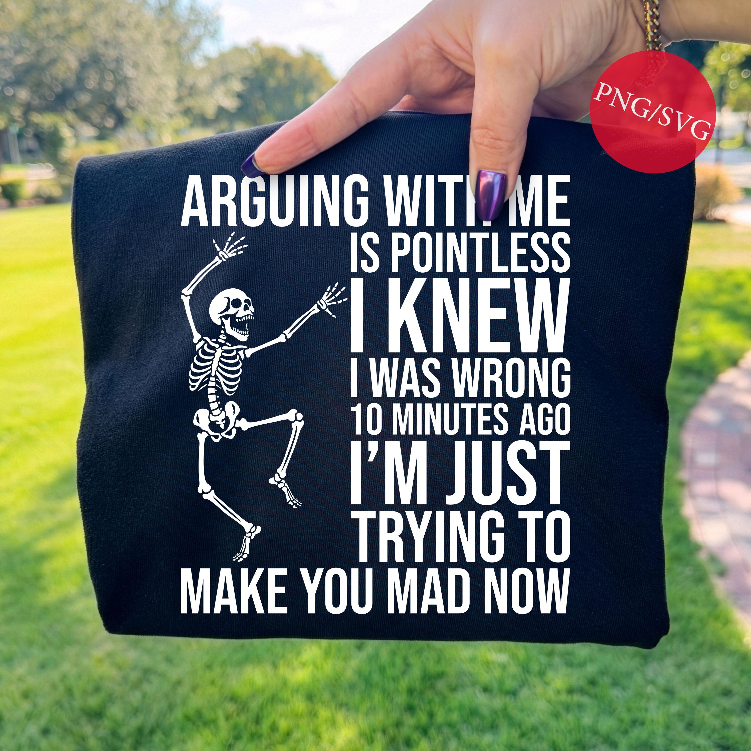 Funny Skeleton Quote SVG PNG: Arguing With Me is Pointless (digital ...