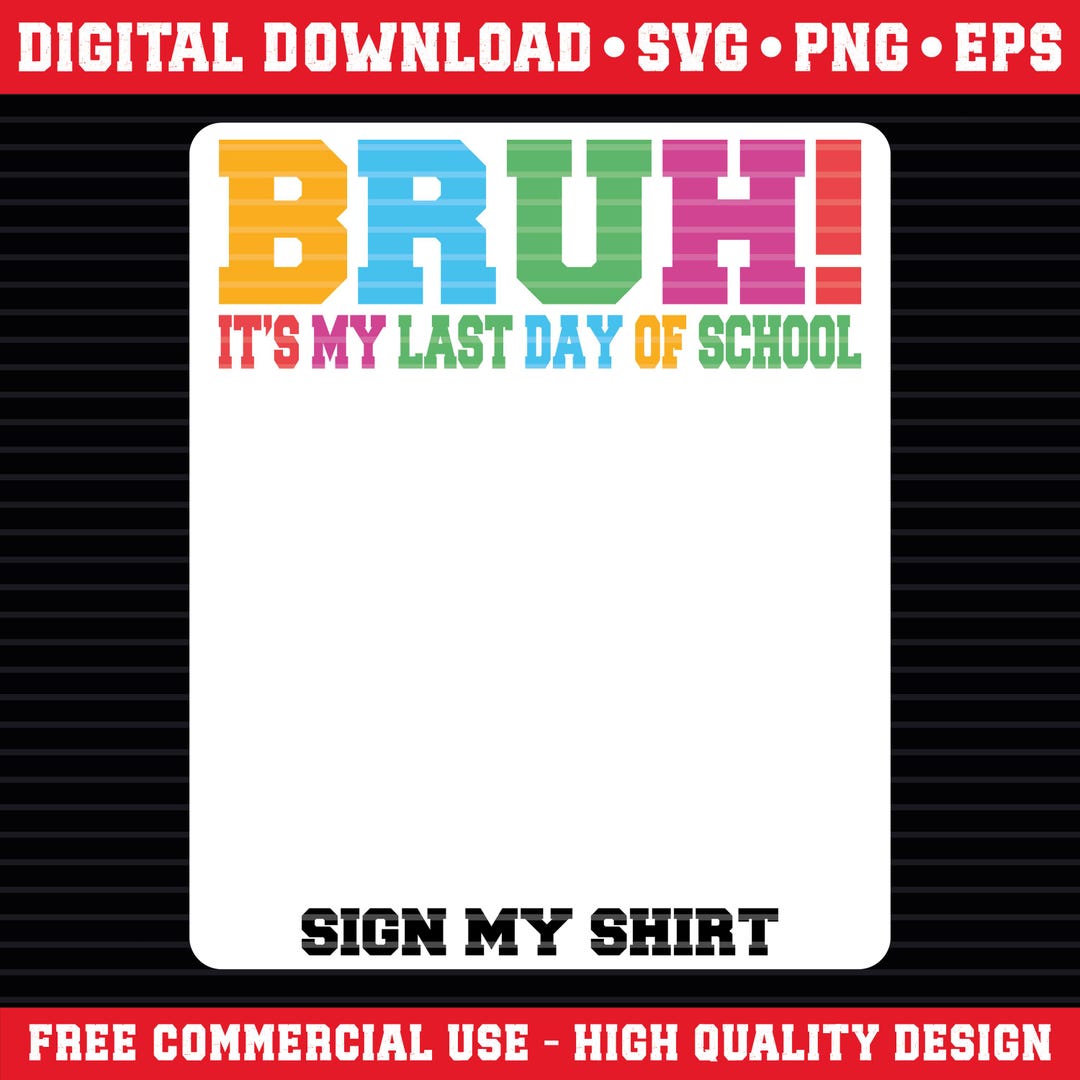 BRUH! It’s My Last Day of School SVG PNG Eps – Sign My Shirt Last Day ...