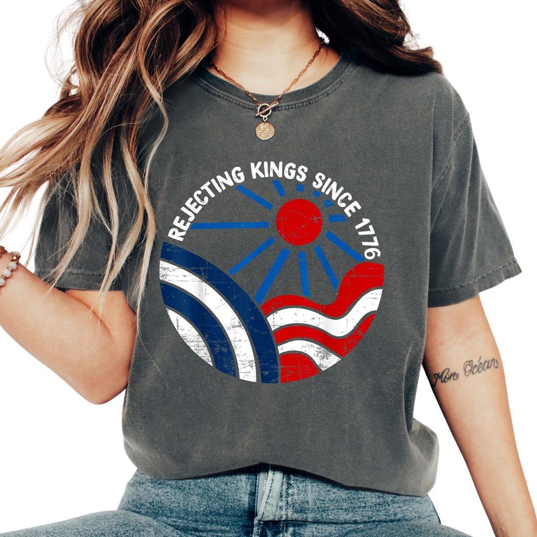 Rejecting Kings Since 1776 Comfort Colors T-shirt: Anti-trump, Pro ...