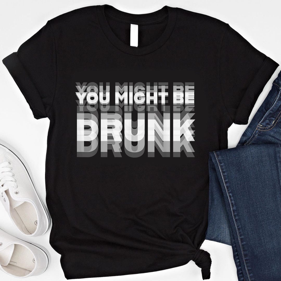 You Might Be DRUNK T-shirt, Gift for Drink Lovers, Party Wear Tee for ...