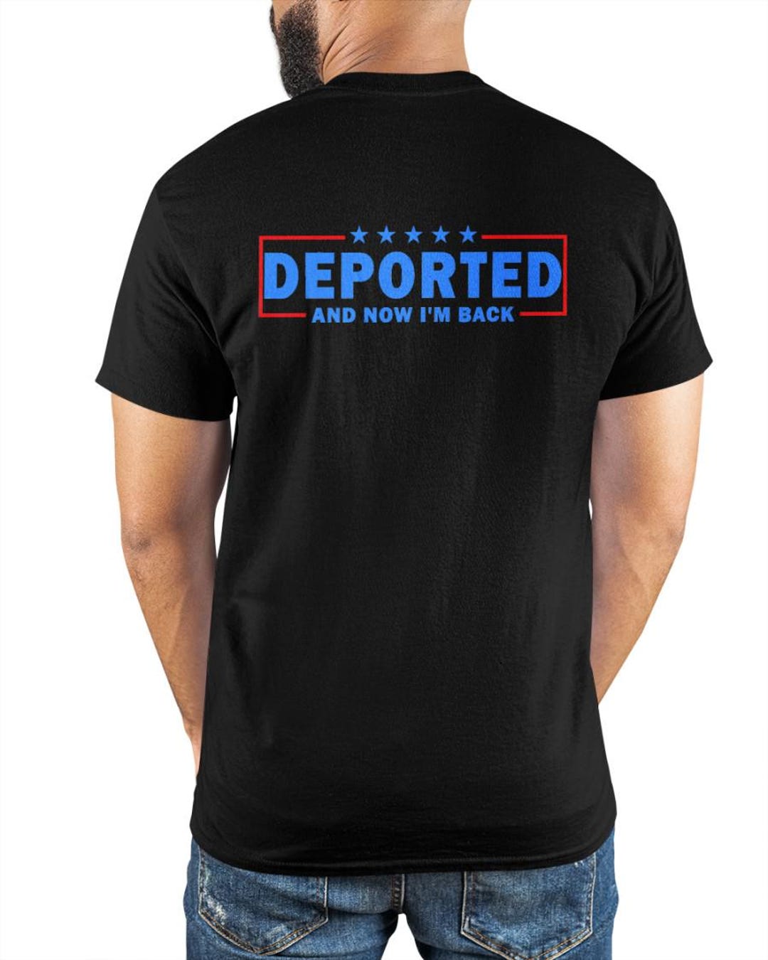 Deported and Now I'm Back T-shirt: Political Humor Graphic Tee - Etsy