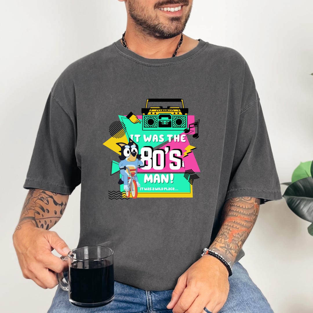 It Was the 80's Man Bluey Dad Shirt, Comfort Colors Fathers Day Gift ...