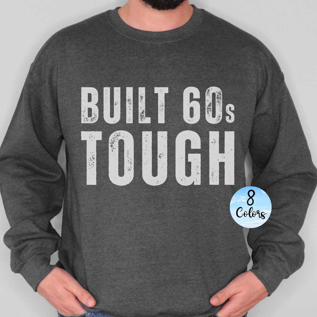 BUILT 60s TOUGH 60th Birthday, Anniversary Sweatshirt, 1960s Gift for ...