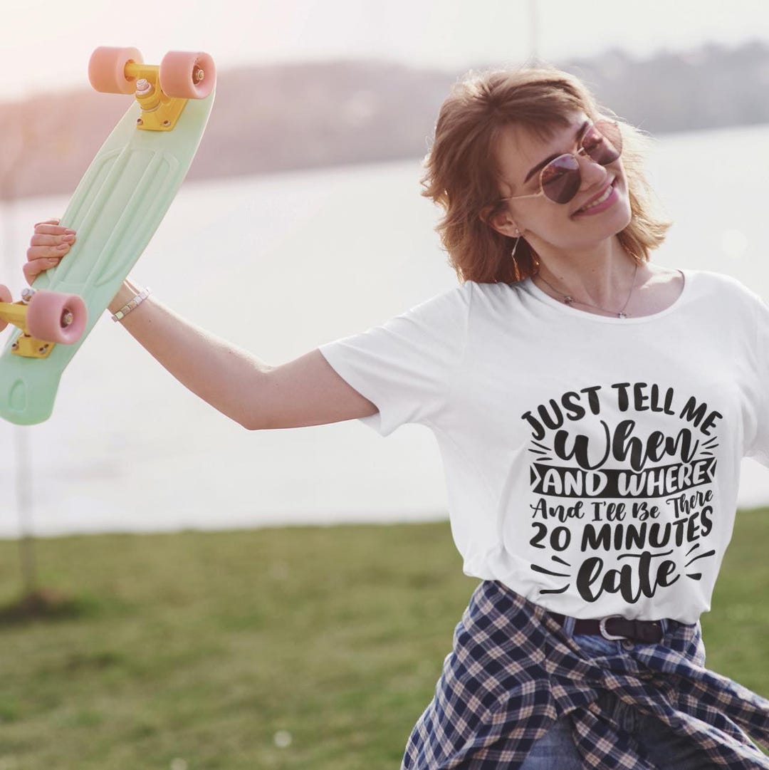 Just Tell Me When and Where and I'll Be There 20 Minutes Late T-shirt ...