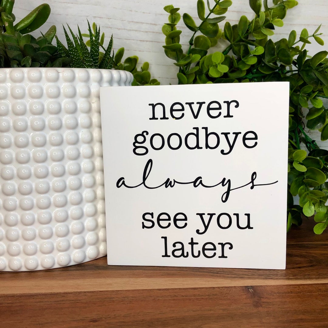 Never Goodbye, Always See You Later Vertical Freestanding Small Sign ...