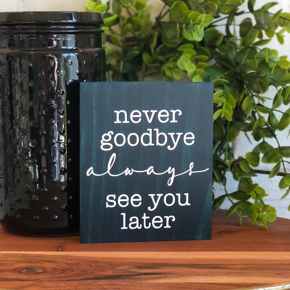 Never goodbye always see you later freestanding small sign | Etsy