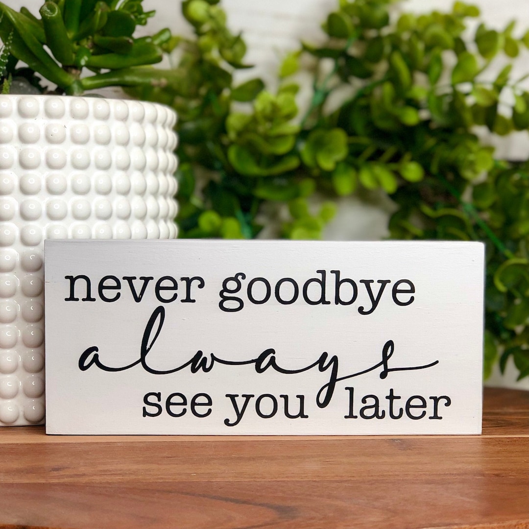Never Goodbye, Always See You Later Horizontal Freestanding Small Sign ...