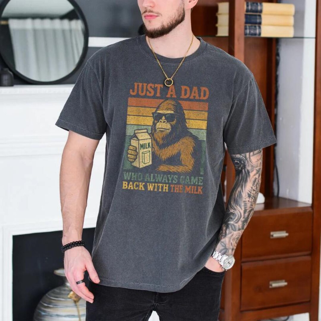 Bigfoot Papa Just A Dad Who Came Back With the Milk Comfort Color Shirt ...