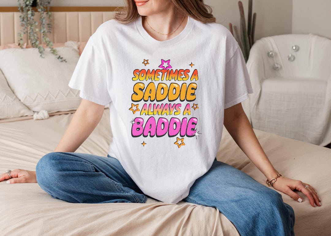 Sometimes A Saddie Always A Baddie Shirt, Funny Sad Girl Aesthetic Tee ...