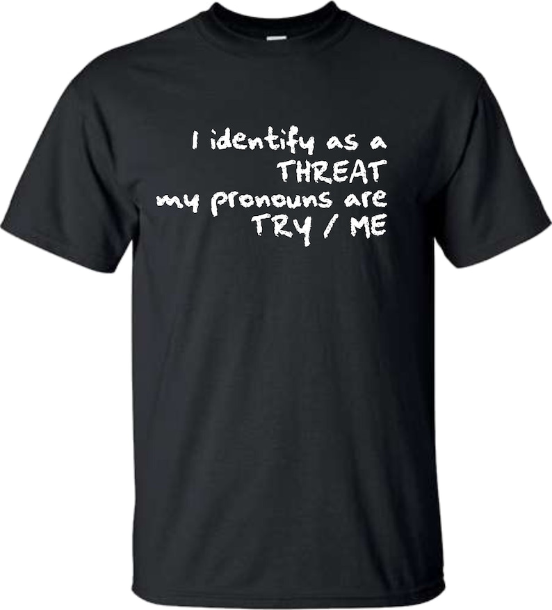 I Identify as a Threat My Pronouns Are Try/me T Shirt Funny - Etsy