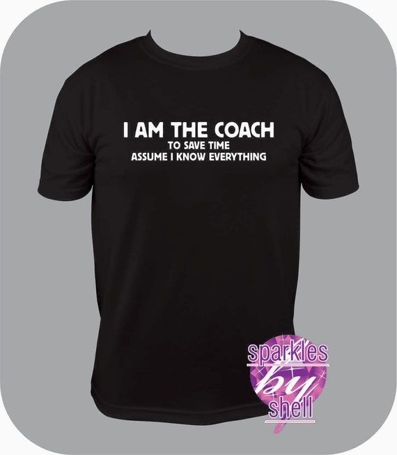 Coach Shirt Coach Gift I Am the Coach to Save Time Assume I | Etsy