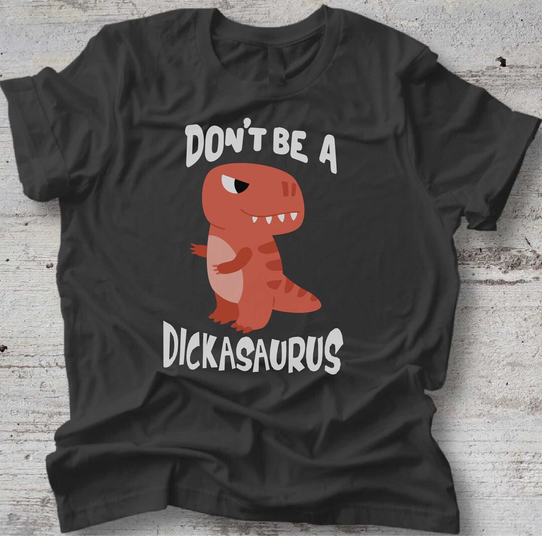 Dickasaurus Shirt Don't Be a Dickasaurus Bitchy Asshole Inappropriate ...