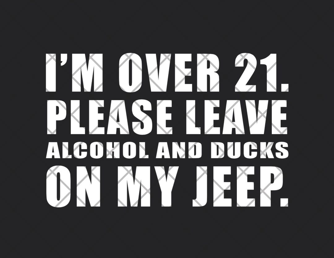 Im Over 21 Please Leave Alcohol and Ducks on My Jeep Viny Decal - Etsy
