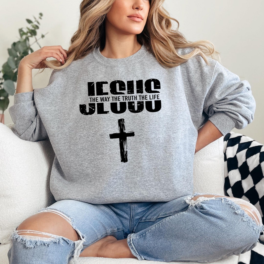 The Way the Truth the Life Sweat, Jesus Sweatshirt, Cross Sweatshirt ...