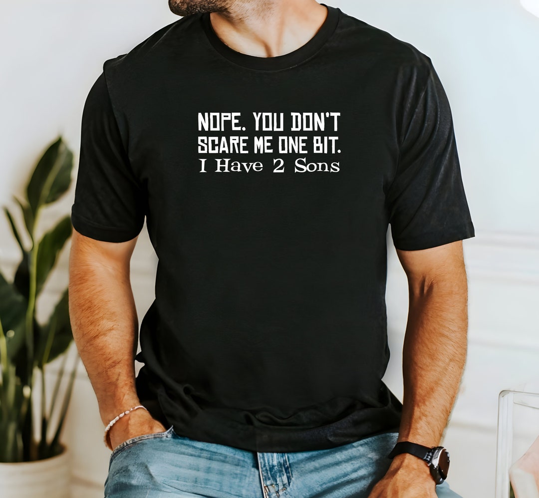 Nope You Don't Scare Me One Bit I Have 2 Sons Shirt, Fathers Day Gifts From Son, Funny Dad of 2 ...