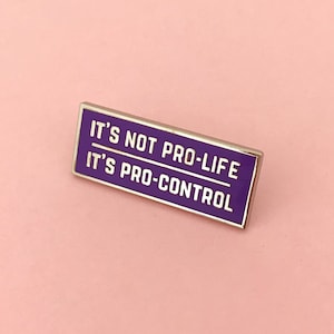 It's Not Pro-life, It's Pro-control - Enamel Pin - Reproductive Rights ...