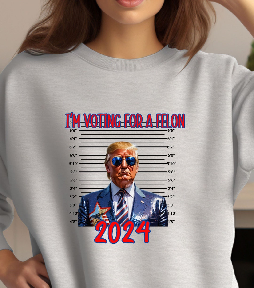 I'm Voting Convicted Felon 2024 Sweat,republican Gifts,president Trump ...