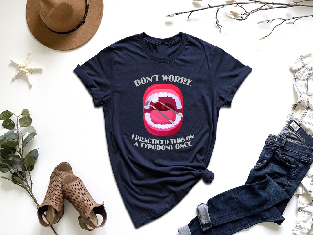 Don't Worry I Practiced This on A Typodont Once Shirt, Dental Squad ...