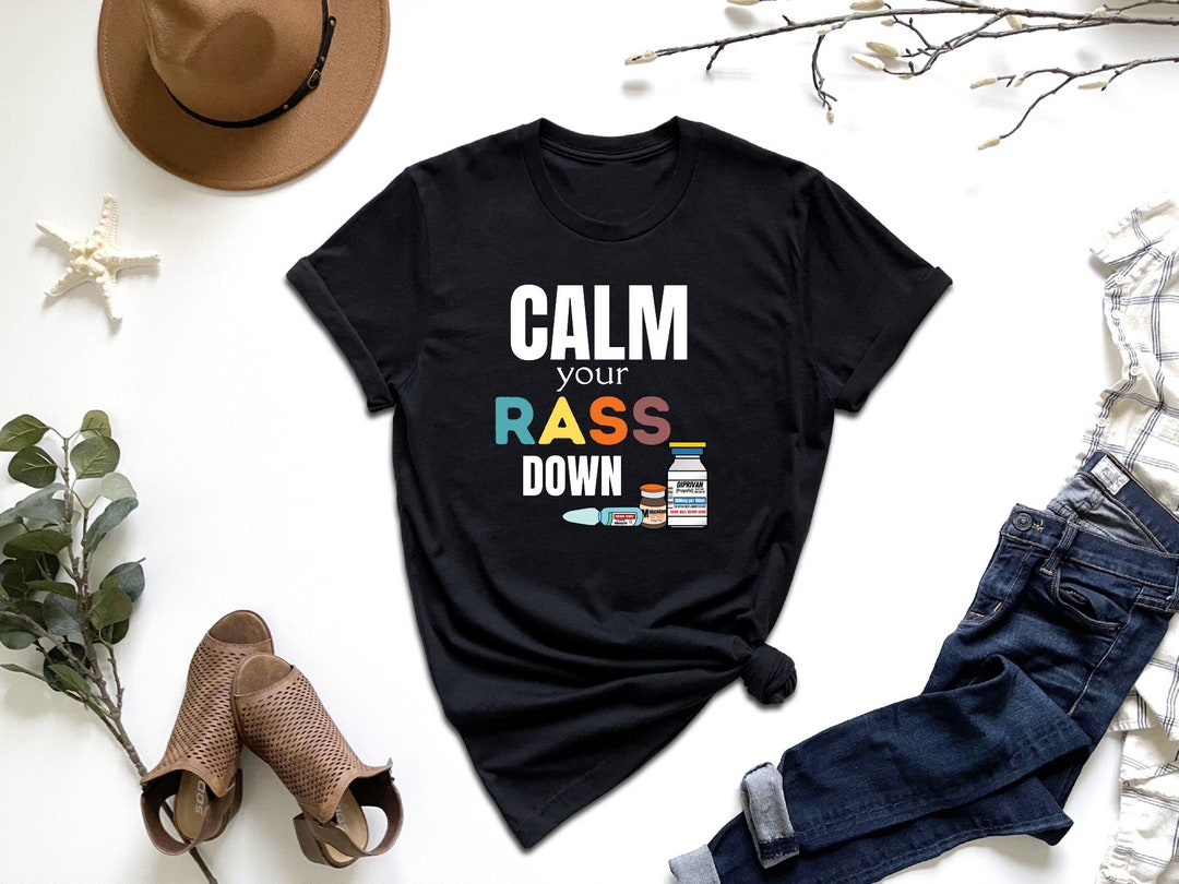 Calm Your Rass Down Shirt, Propofol Shirt, Emergency Nurse Shirt, ICU ...